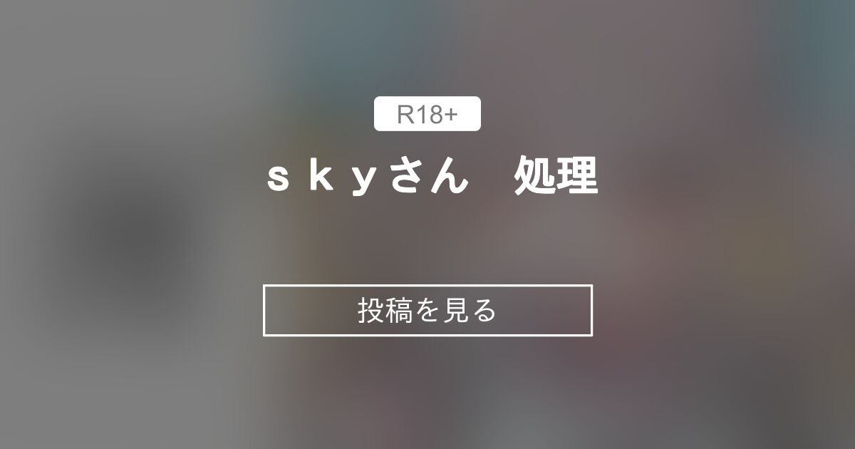 skyさん 処理 - 無雲🔞ファンクラブ (無雲🔞)の投稿｜ファンティア[Fantia]