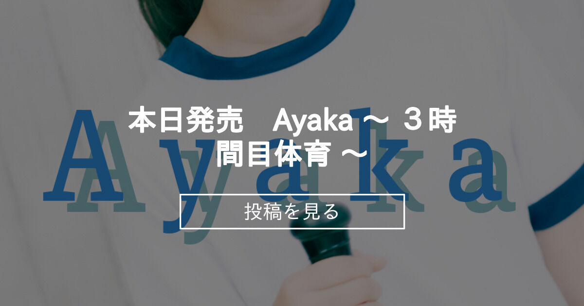【アイドル】 本日発売‼️ Ayaka 〜 3時間目体育💞 〜 - Ayaka応援団 (Ayaka)の投稿｜ファンティア[Fantia]