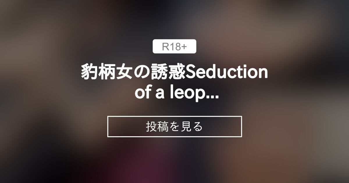 豹柄女の誘惑Seduction of a leopard print woman - miichannel_r (Miichannel_r)の投稿｜ファンティア[Fantia]