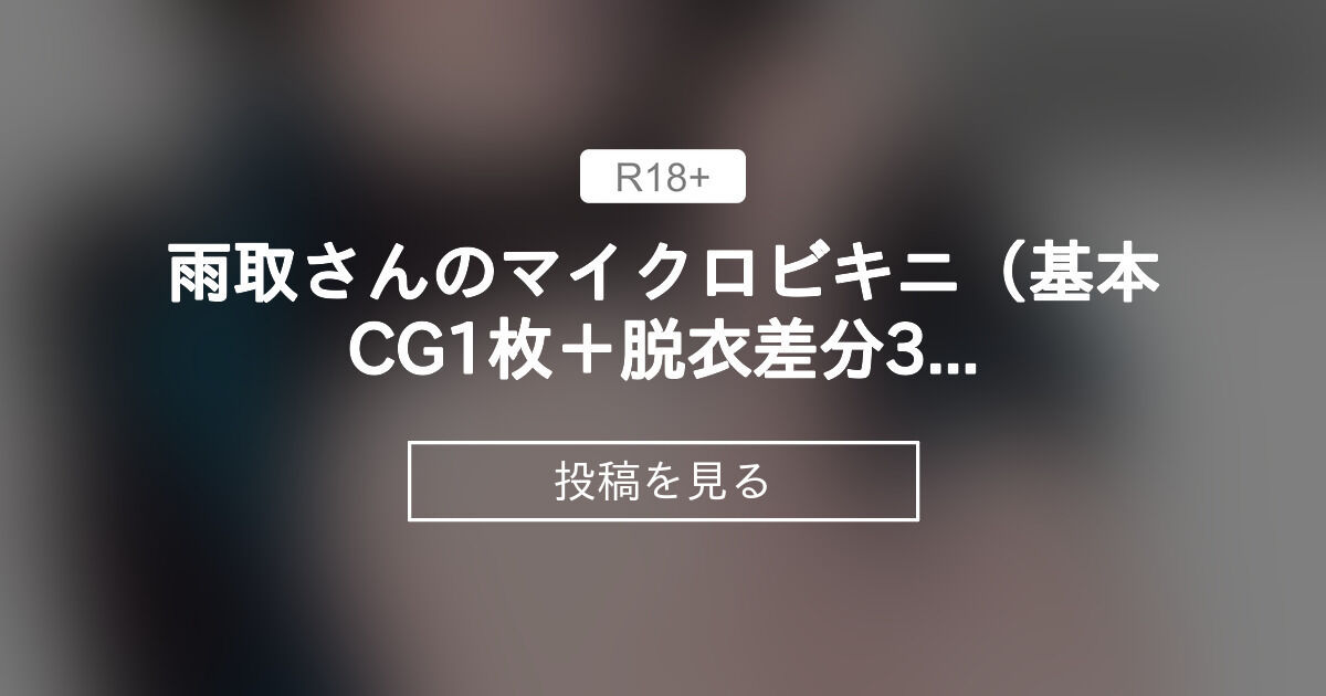 雨取さんのマイクロビキニ（基本CG1枚＋脱衣差分3枚）と夏コミ本の件 - 最小の投稿｜ファンティア[Fantia]