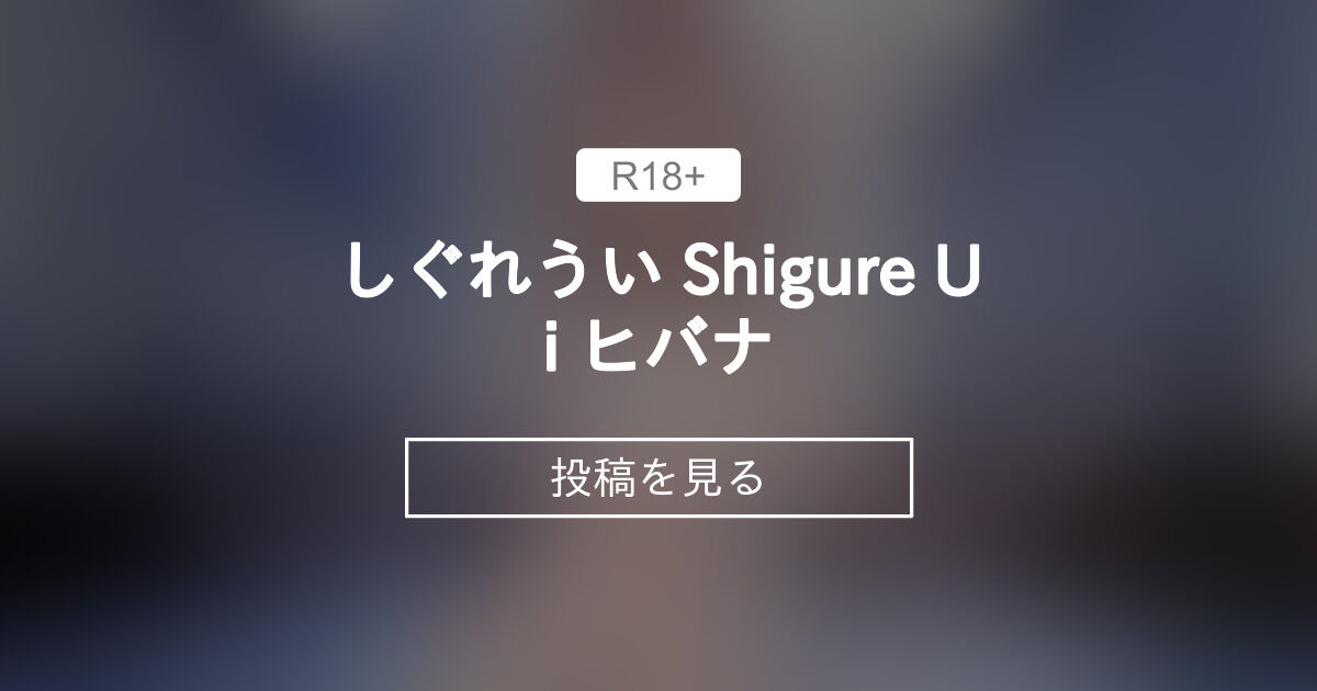 【mmd】 しぐれうい Shigure Ui ヒバナ - みゃみゃ倶楽部 (みゃみゃ)の投稿｜ファンティア[Fantia]