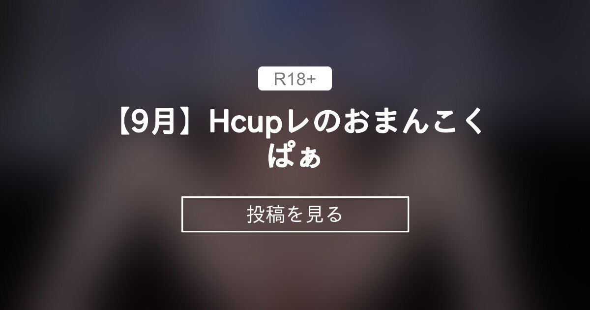 【9月】Hcupレ⚫️のおまんこくぱぁ💕 - 爆乳りおのアニメコスちゃんねる (りお)の投稿｜ファンティア[Fantia]