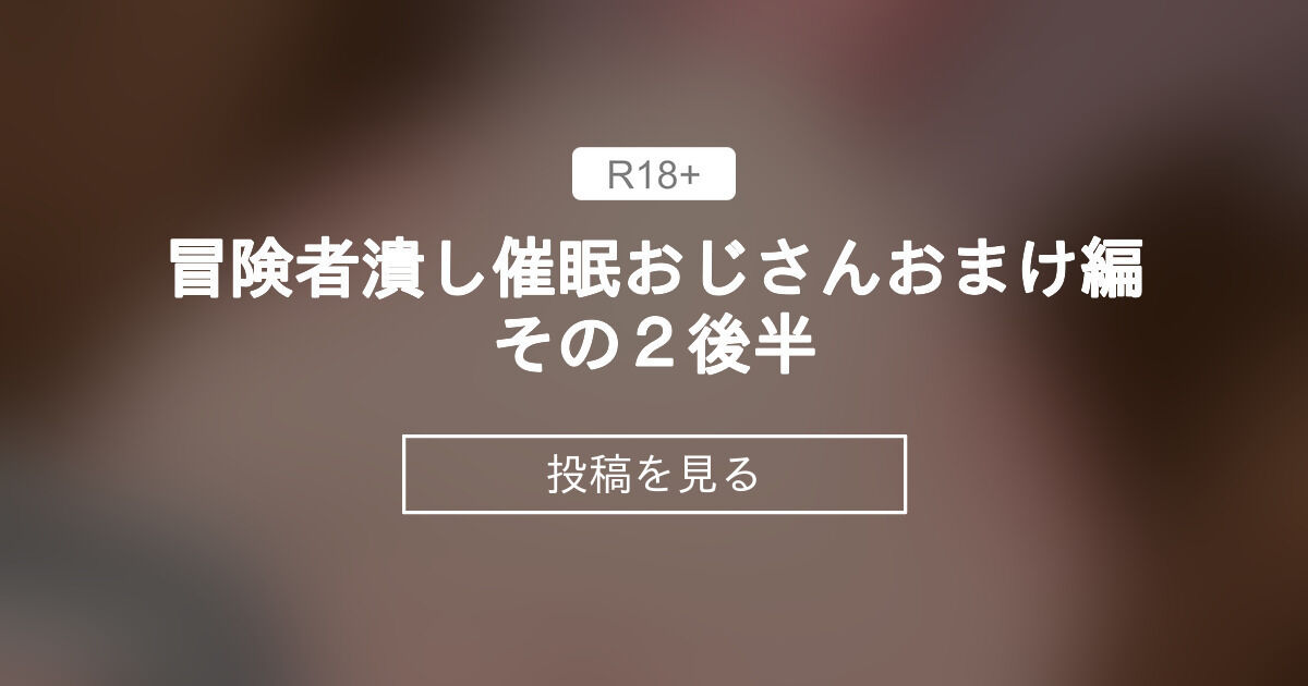 【R-18】 冒険者潰し〇〇おじさんおまけ編その2後半 - 530 (Mk-Co)の投稿｜ファンティア[Fantia]