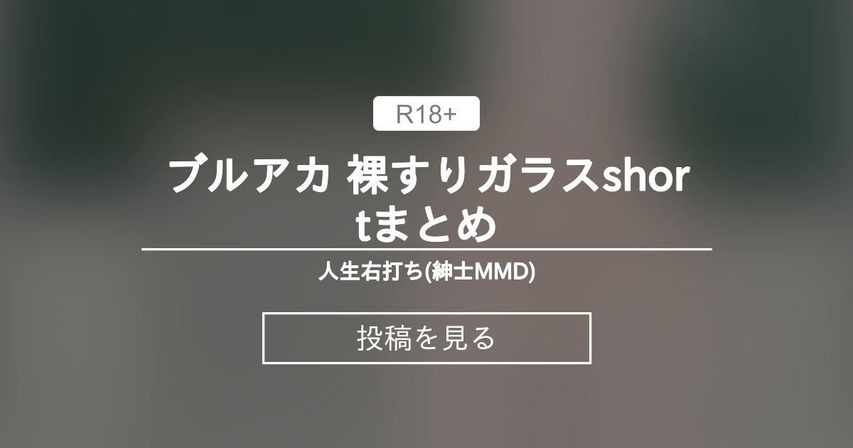 【紳士】 ブルアカ 裸すりガラスshortまとめ - 人生右打ち(紳士MMD) (人生右打ち)の投稿｜ファンティア[Fantia]