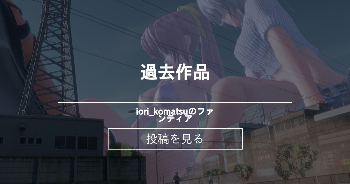過去作品 - iori_komatsuのファンティア (iori_komatsu)の投稿｜ファンティア[Fantia]