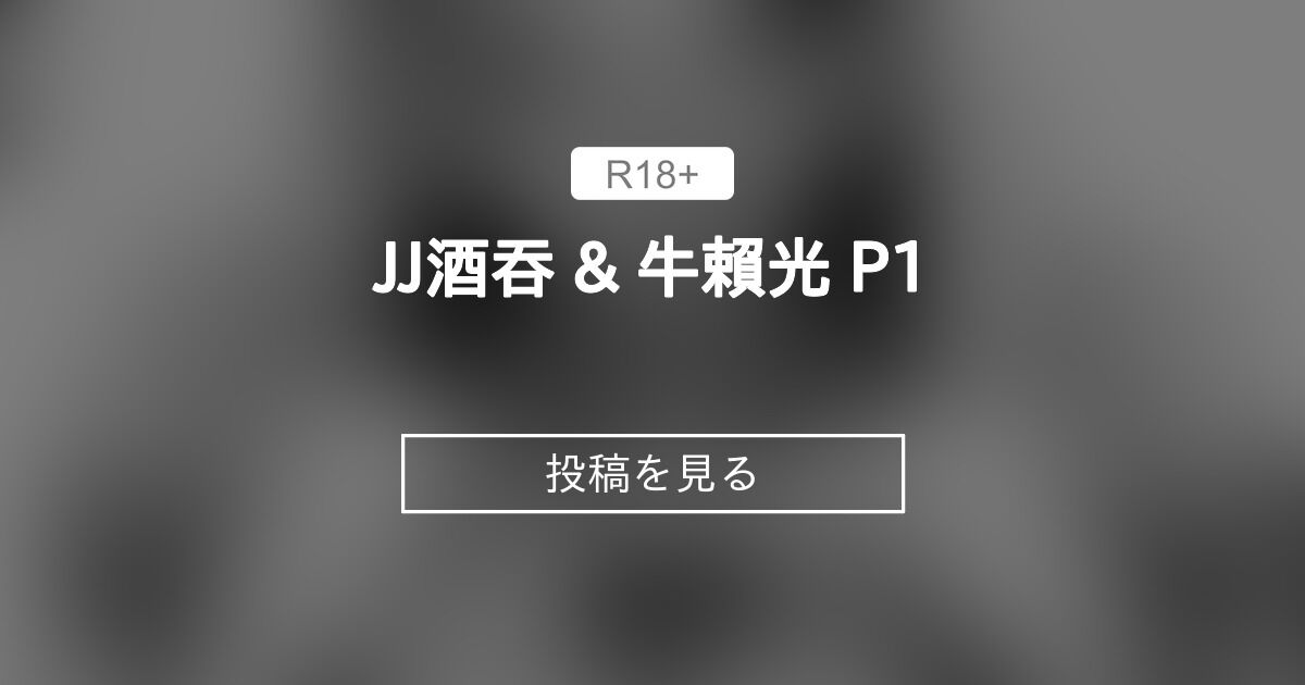 JJ酒吞 & 牛賴光 P1 - 林檎工房ファンクラブ (林檎工房)の投稿｜ファンティア[Fantia]
