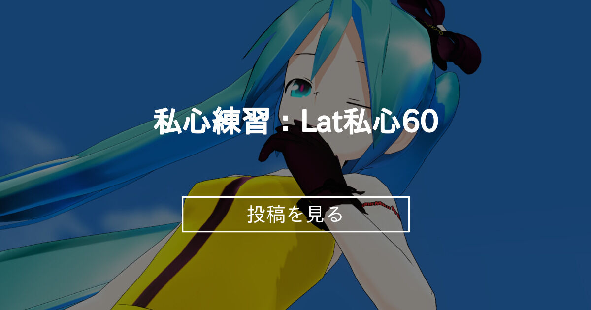 【Lat式ミク】 私心練習：Lat私心60 - 呆音的日更日常 (呆音)の投稿｜ファンティア[Fantia]