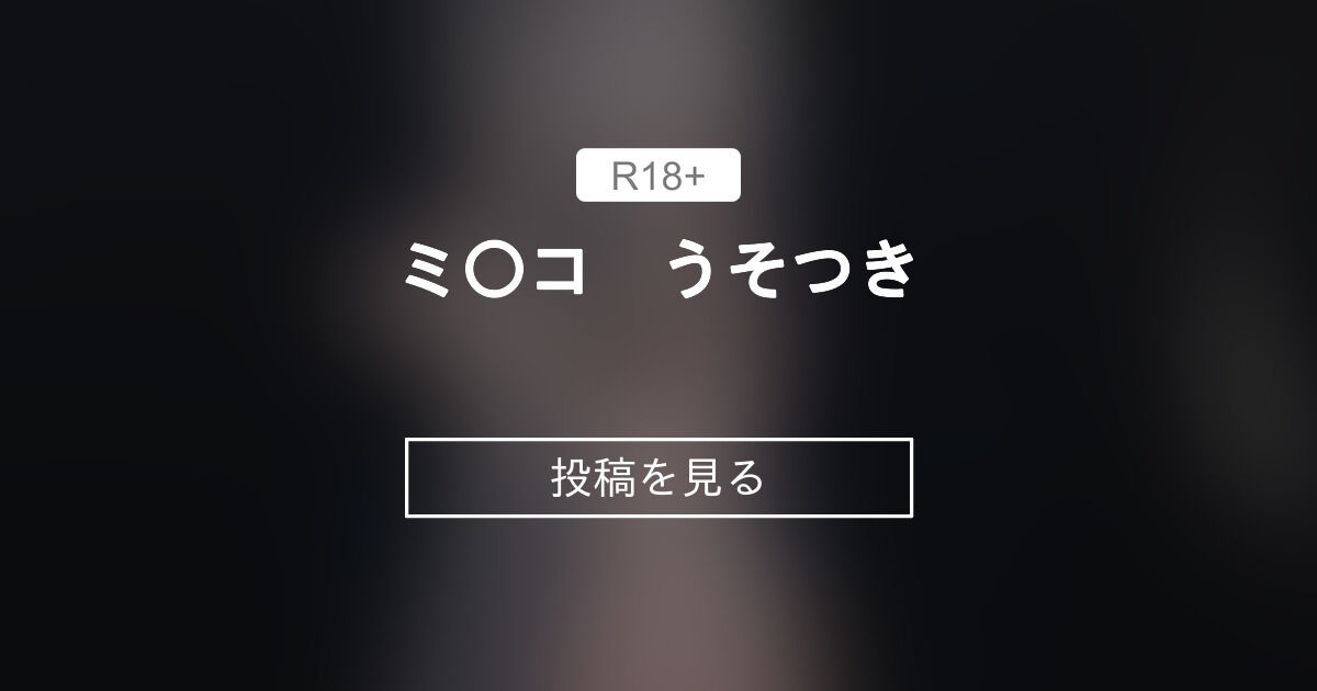 【mmd】 ミ〇コ うそつき - TKGファンクラブ (TKG MMD)の投稿｜ファンティア[Fantia]