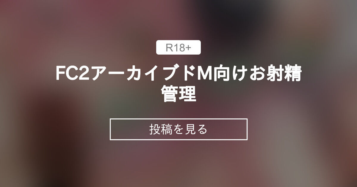 FC2アーカイブ♡ドM向けお射精管理♥ - 白川みゆのファンクラブ♥ (白川みゆ)の投稿｜ファンティア[Fantia]