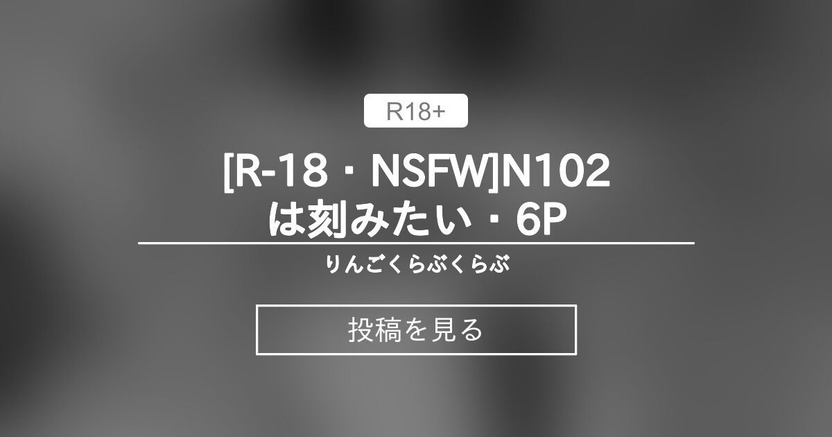 【R-18】 [R-18・NSFW]N102は刻みたい・6P - りんごくらぶくらぶ (りんごくらぶ)の投稿｜ファンティア[Fantia]