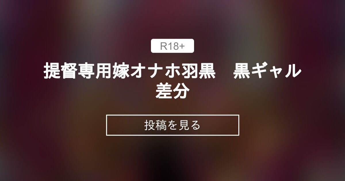 【羽黒】 提督専用嫁オナホ羽黒 黒ギャル差分 - 純愛お下品変態チャンネル (ふたなrion)の投稿｜ファンティア[Fantia]