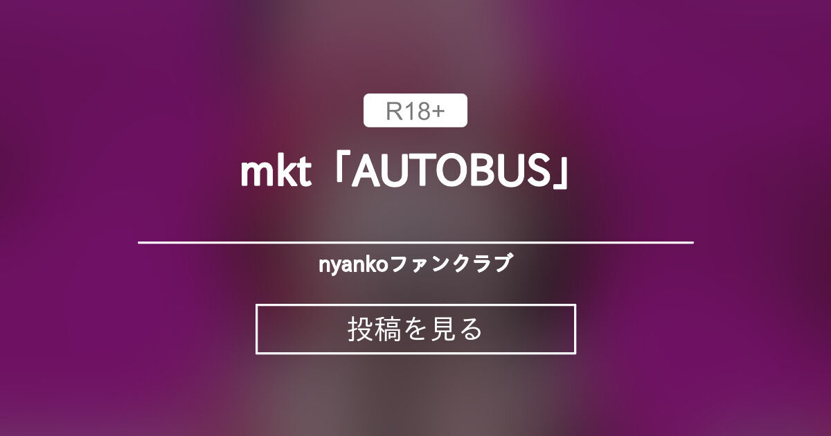 【ホロライブ】 mkt「AUTOBUS」 - nyankoファンクラブ (nyanko)の投稿｜ファンティア[Fantia]