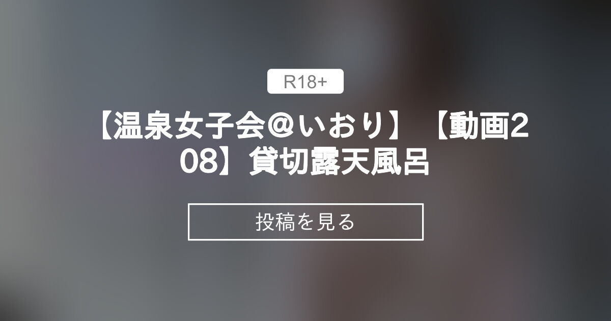 【貸切露天風呂】 【温泉女子会＠いおり】【動画208】貸切露天風呂 - 温泉好きさん集まれ♪ (温泉女子会公式)の投稿｜ファンティア[Fantia]