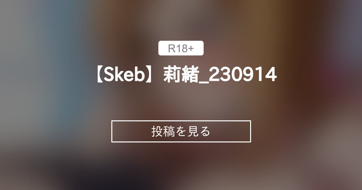 【Skeb】莉緒_230914 - NAICHIngale (名一)の投稿｜ファンティア[Fantia]