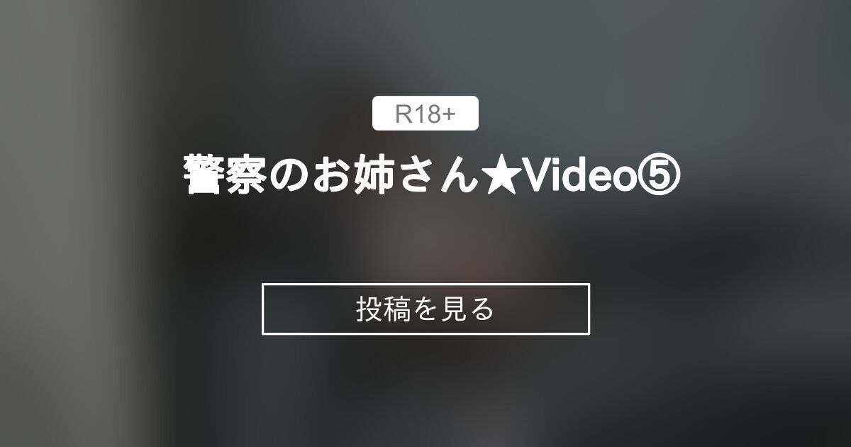 ⛓ 警察のお姉さん★Video⑤ - ♡Kizami♡秘密基地 (Kizami)の投稿｜ファンティア[Fantia]