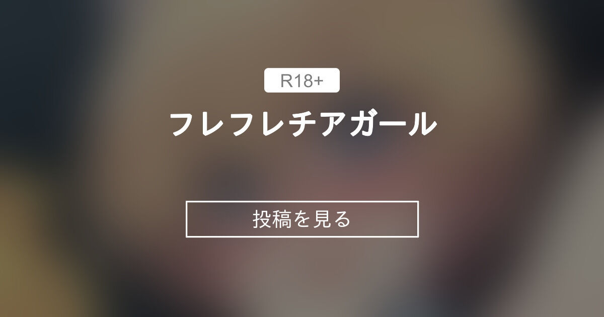 フレフレチアガール - ぬるりファンティア (NULL)の投稿｜ファンティア[Fantia]