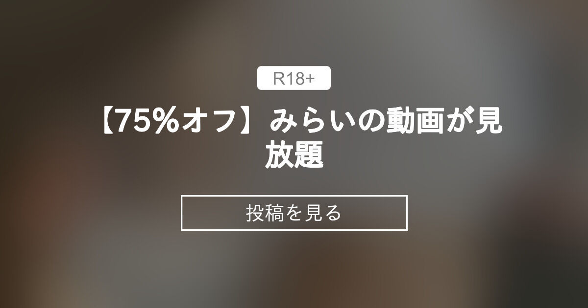 【75％オフ】みらいの動画が見放題💕 - 元アイドルコンカフェ嬢 (みらい)の投稿｜ファンティア[Fantia]