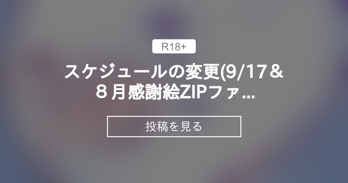 スケジュールの変更(9/17＆8月感謝絵ZIPファイル追加 - おにくFANTIA (おにく)の投稿｜ファンティア[Fantia]