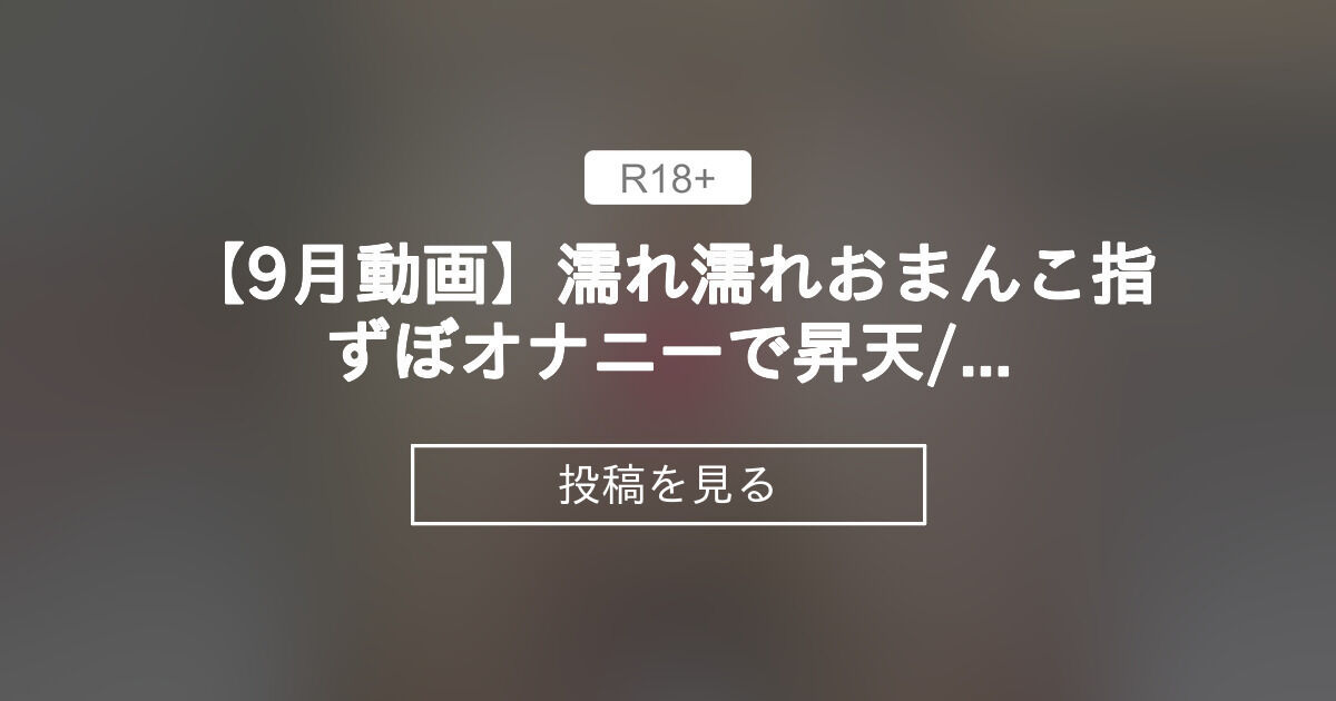 【お尻】 【9月動画】濡れ濡れおまんこ指ずぼオナニーで昇天/// - デカ尻保育士みゆき♡ (ヒップ105cm🍑みゆき)の投稿｜ファンティア[Fantia]