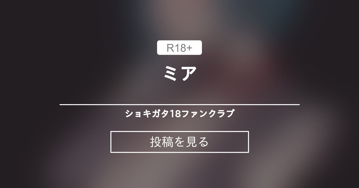 ミア - ショキガタ18ファンクラブ (ショキガタ18（Shoki-Gata 18）)の投稿｜ファンティア[Fantia]