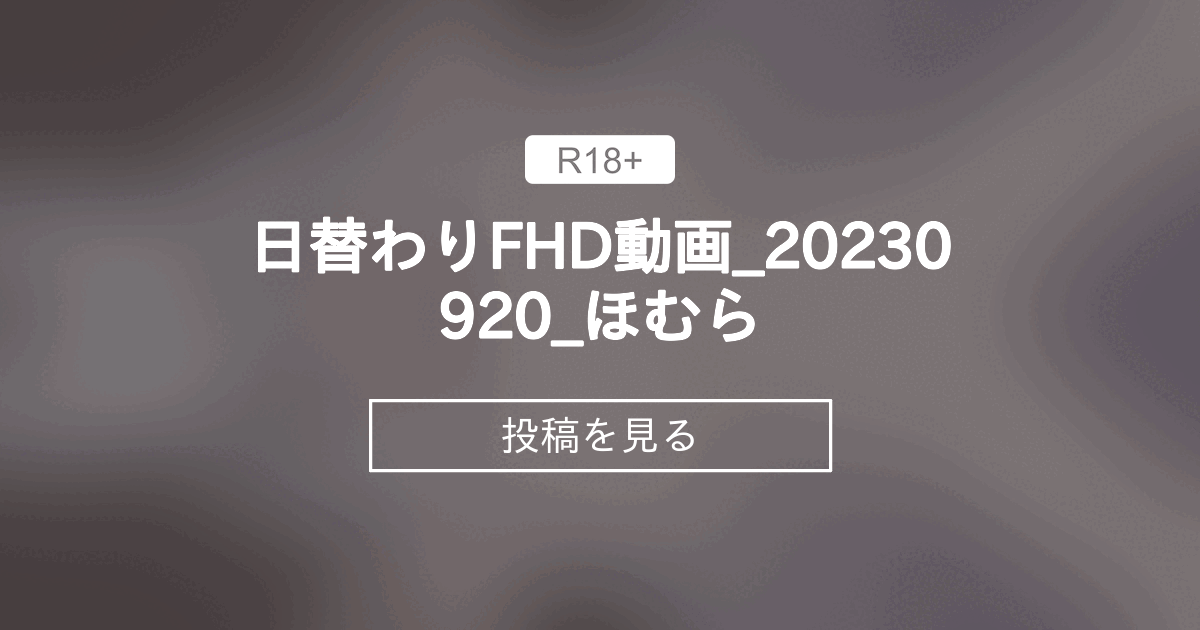 【動画】 日替わりFHD動画_20230920_ほむら - HVR Japan (HVR Japan)の投稿｜ファンティア[Fantia]