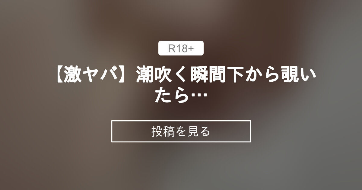 【10000】 【激ヤバ】潮吹く瞬間下から覗いたら… - RIRIは引きこもり (riri)の投稿｜ファンティア[Fantia]