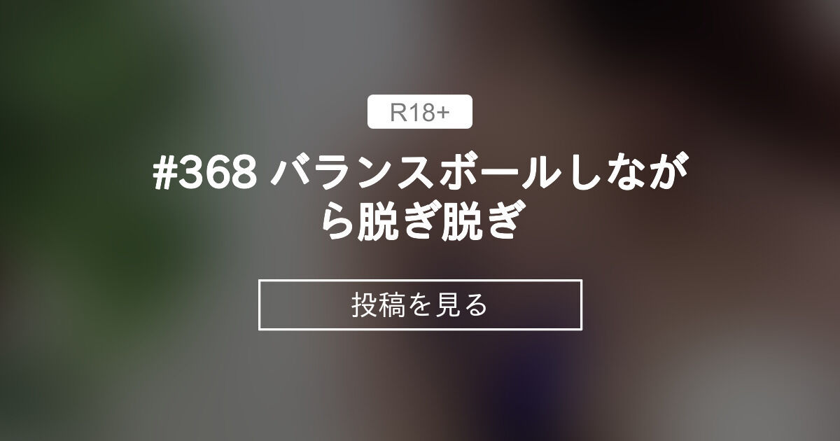 【おっぱい】 #368 バランスボールしながら脱ぎ脱ぎ💓💓 - はるなのおへや (春奈芽衣)の投稿｜ファンティア[Fantia]