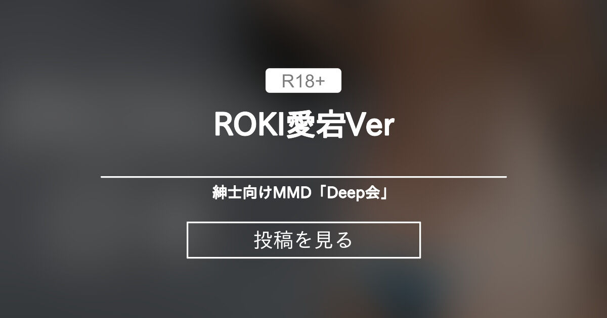 ROKI愛宕Ver - 紳士向けMMD「Deep会」 (Deepkiss)の投稿｜ファンティア[Fantia]