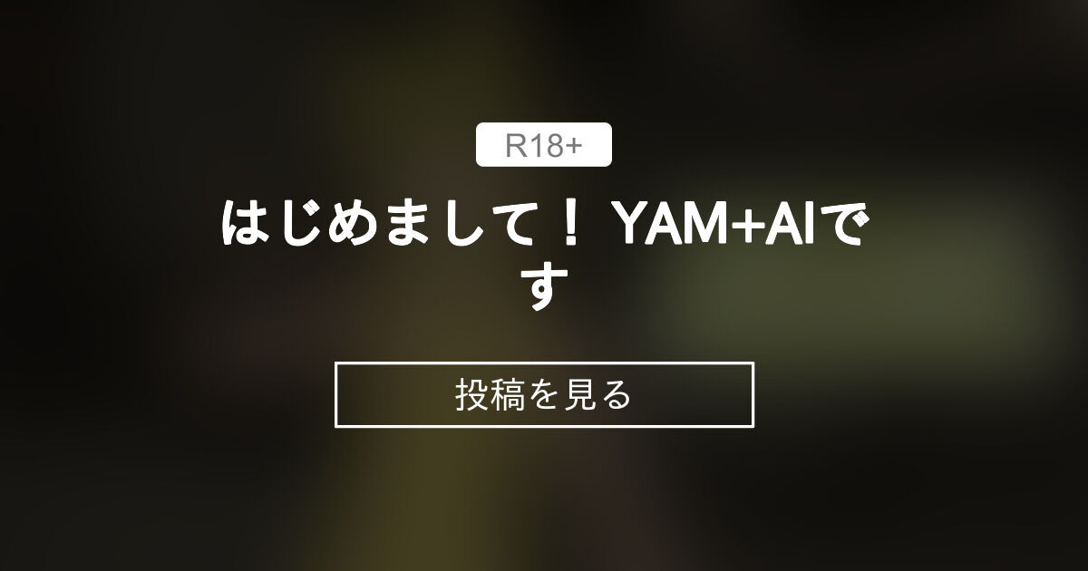 はじめまして！ YAM+AIです - ヤマイのえっちなメモ帳 (YAM+AI)の投稿｜ファンティア[Fantia]