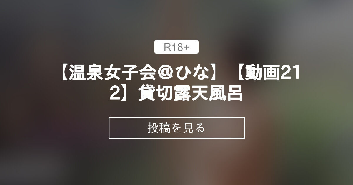 【貸切露天風呂】 【温泉女子会＠ひな】【動画212】貸切露天風呂 - 温泉好きさん集まれ♪ (温泉女子会公式)の投稿｜ファンティア[Fantia]