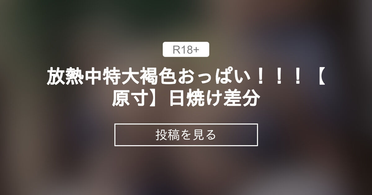 【巨乳】 放熱中特大褐色おっぱい！！！【原寸】日焼け差分 - lv.249ファンクラブ (lv.249)の投稿｜ファンティア[Fantia]