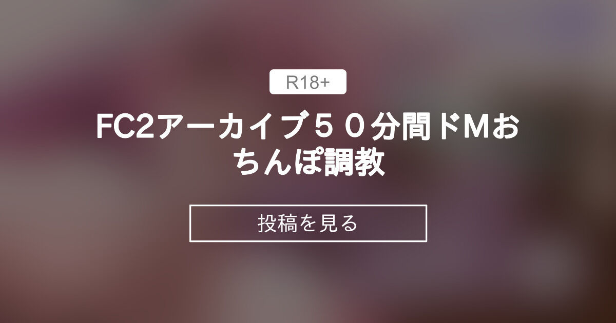 FC2アーカイブ♥50分間ドMおちんぽ〇〇♥ - 白川みゆのファンクラブ♥ (白川みゆ)の投稿｜ファンティア[Fantia]