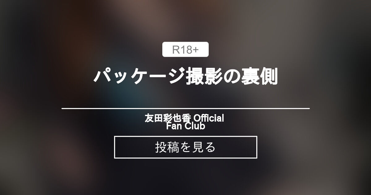 パッケージ撮影の裏側🔞 - 友田彩也香 Official Fan Club (友田彩也香)の投稿｜ファンティア[Fantia]