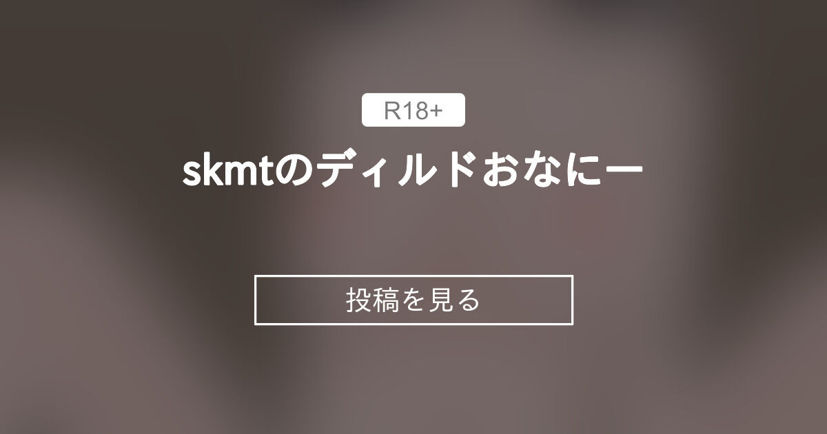 【3D】 skmtのディルドおなにー - たそち。のファンクラブ (たそち。)の投稿｜ファンティア[Fantia]