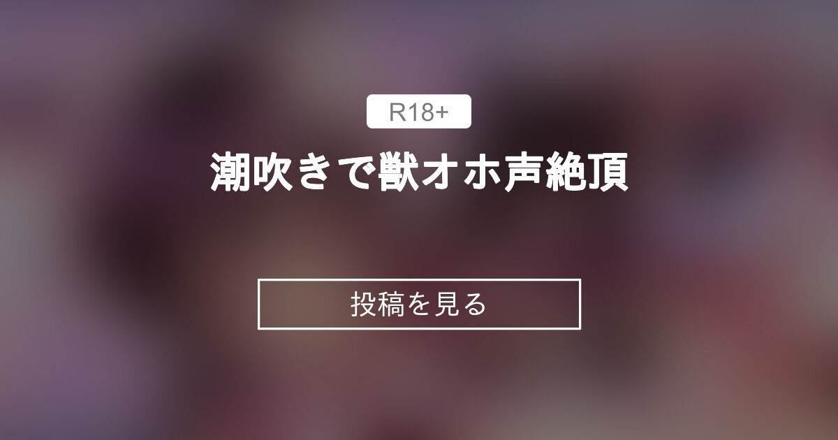 潮吹きで獣オホ声絶頂♥♥ - サキュひなファンクラブ (リアルサキュバスひな)の投稿｜ファンティア[Fantia]