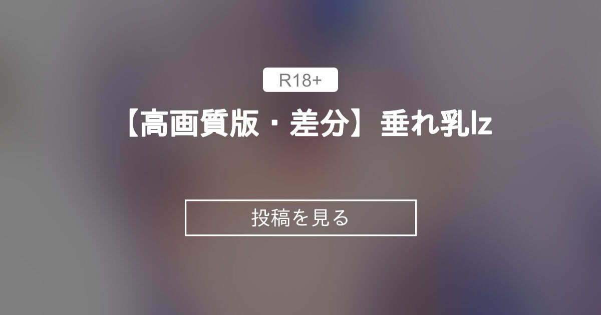 【高画質版・差分】垂れ乳lz - 永字八法のファンティア (永字八法)の投稿｜ファンティア[Fantia]