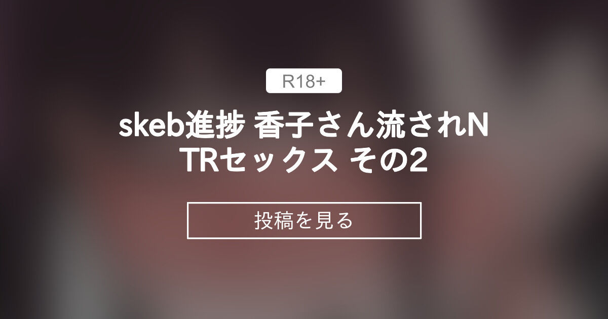 skeb進捗 香子さん流されNTRセックス その2 - 山垂屋 (Yamadare@skeb受付中)の投稿｜ファンティア[Fantia]