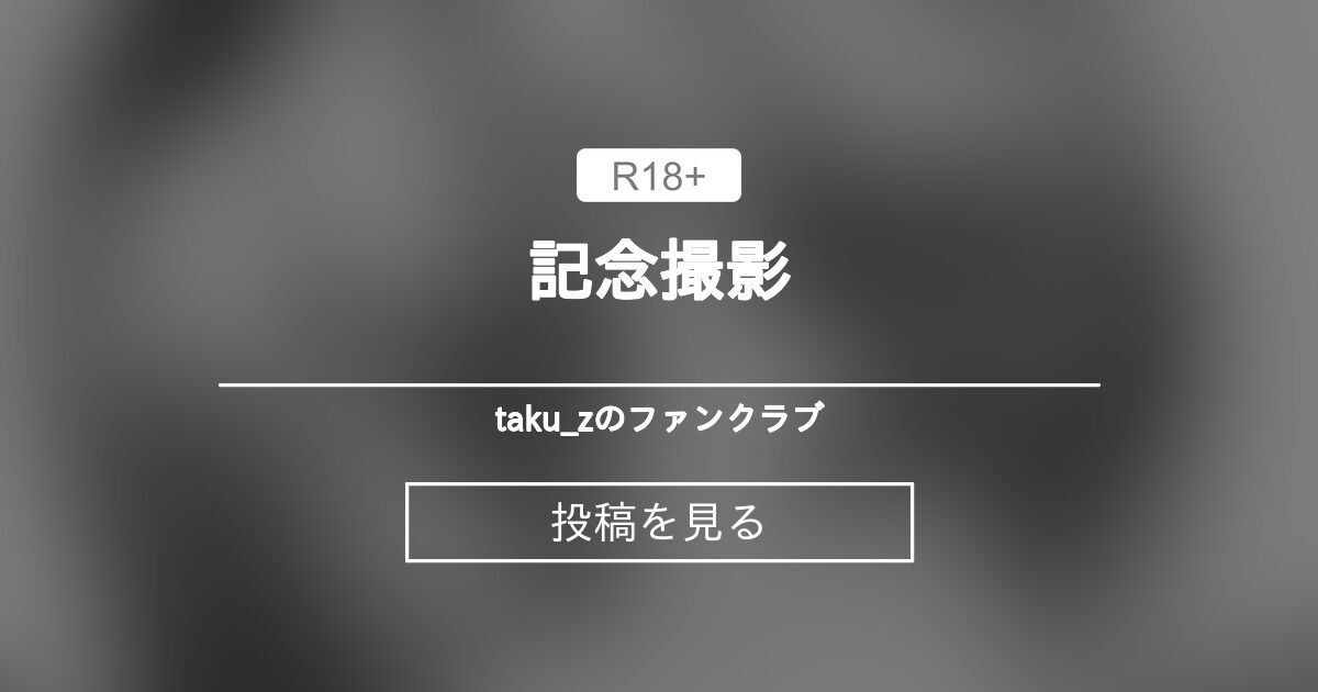 記念撮影 - taku_zの投稿｜ファンティア[Fantia]