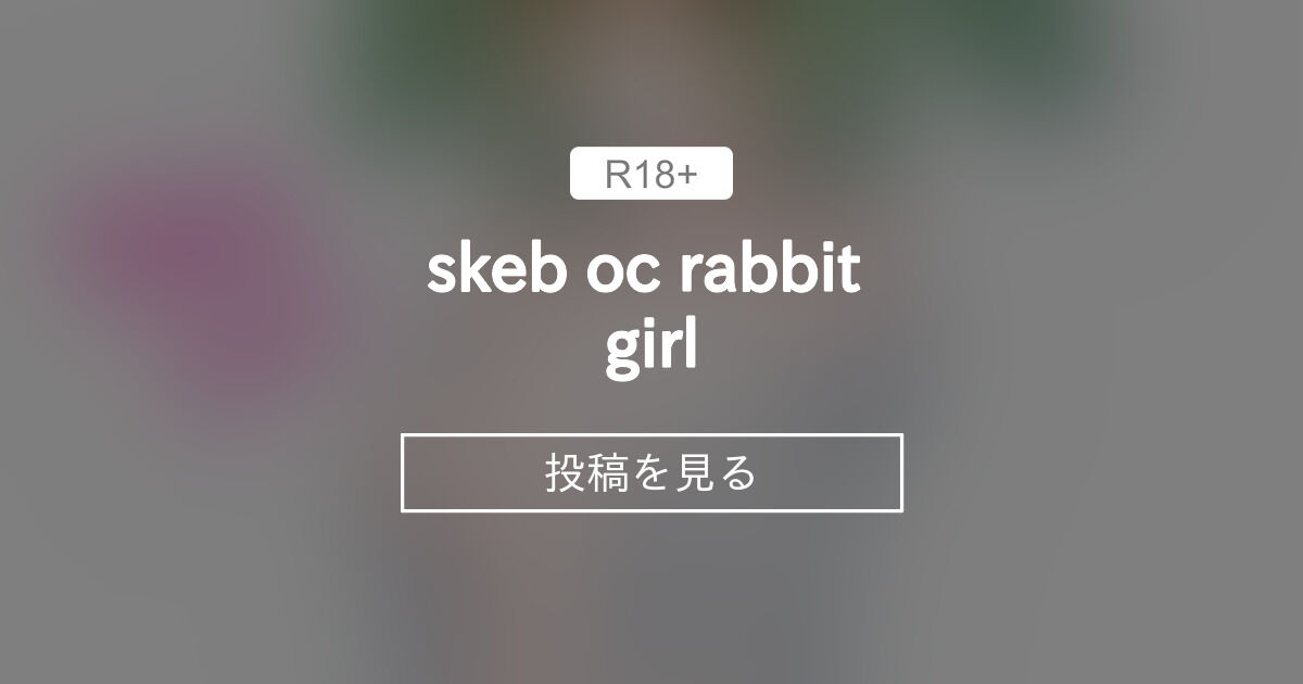 skeb oc rabbit girl - ゴトーないしょファンクラブ (ゴトーないしょ)の投稿｜ファンティア[Fantia]