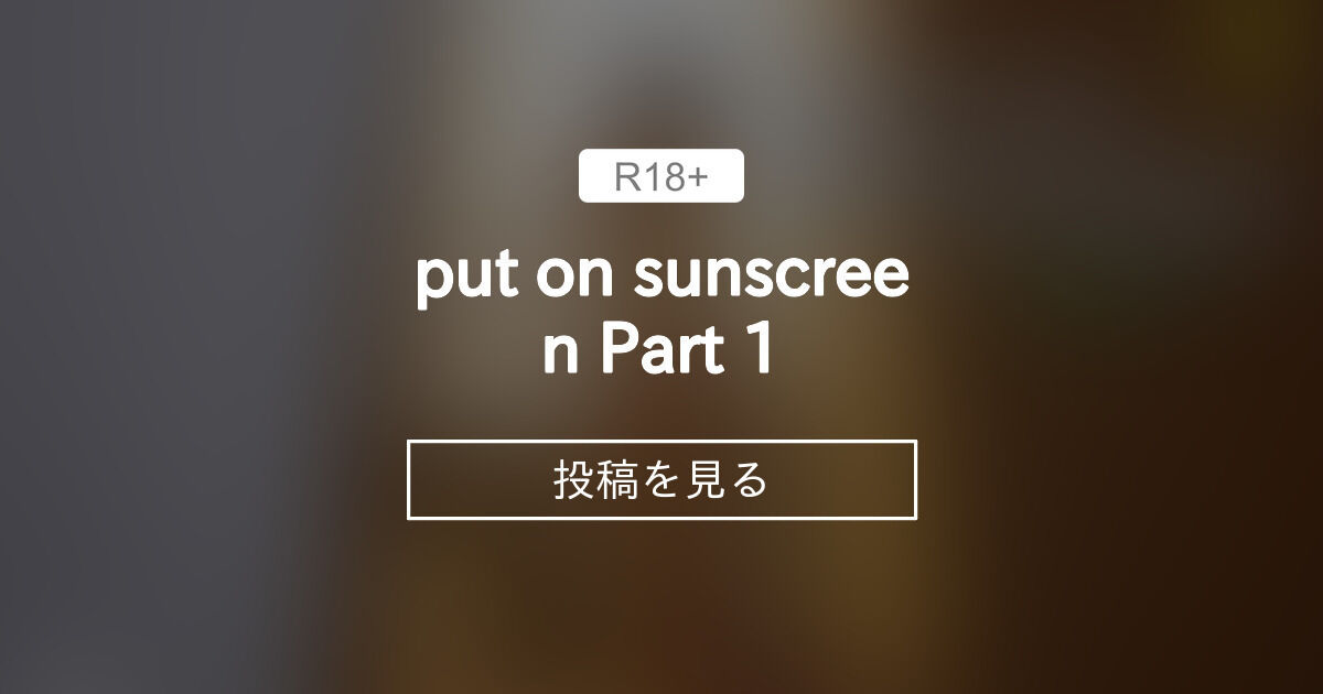 【動画】 put on sunscreen Part 1 - Kyoko Fantia (泉野鏡子)の投稿｜ファンティア[Fantia]