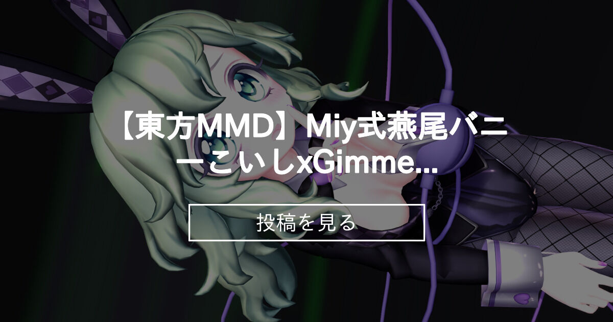 【東方】 【東方MMD】Miy式燕尾バニーこいしxGimmexGimme - KSGファンティア派出所 (KSG)の投稿｜ファンティア[Fantia]
