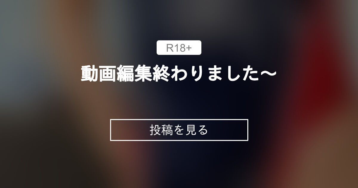 動画編集終わりました〜‼︎ - 変態夫婦の日常 (MASA&優)の投稿｜ファンティア[Fantia]