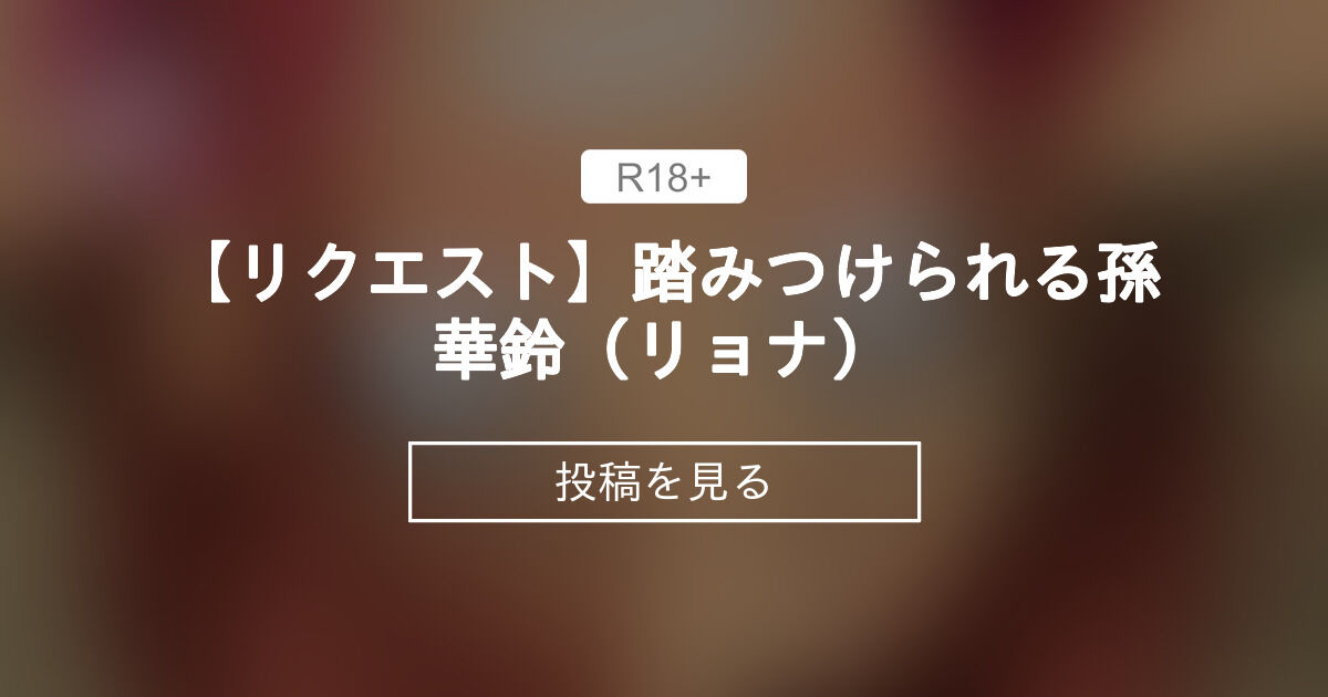 【孫華鈴】 【リクエスト】踏みつけられる孫華鈴（〇〇〇） - KeyBoy's Fantia (KeyBoy)の投稿｜ファンティア[Fantia]