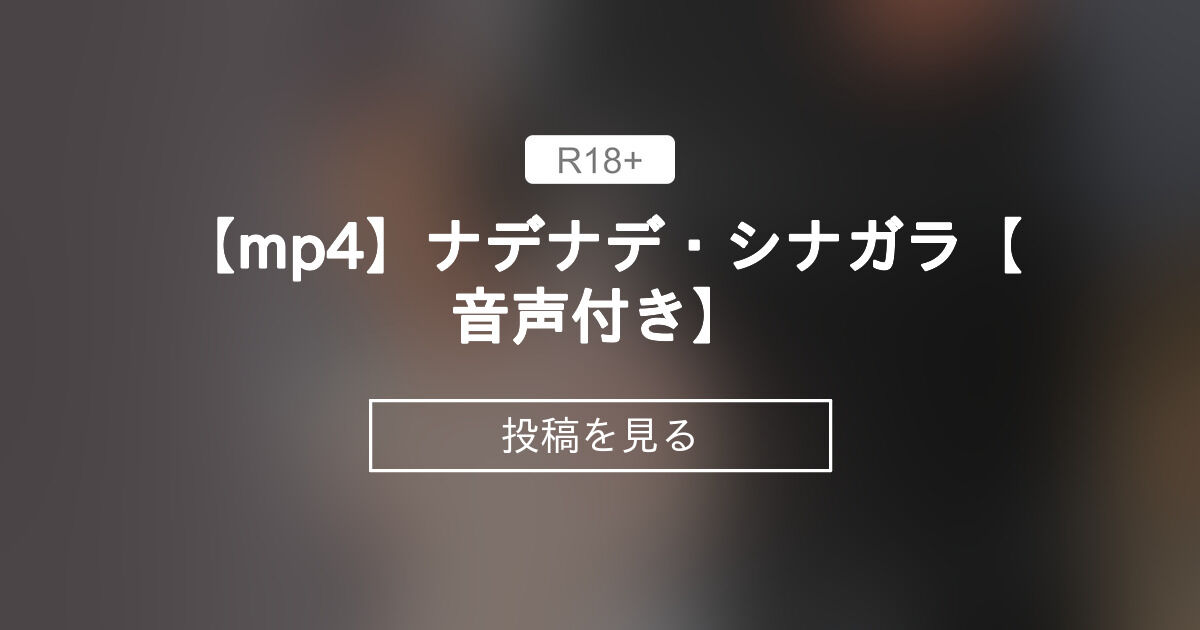 【オリジナル】 【mp4】ナデナデ・シナガラ【音声付き】 - ほぼ日刊クロカジ (クロカジ)の投稿｜ファンティア[Fantia]