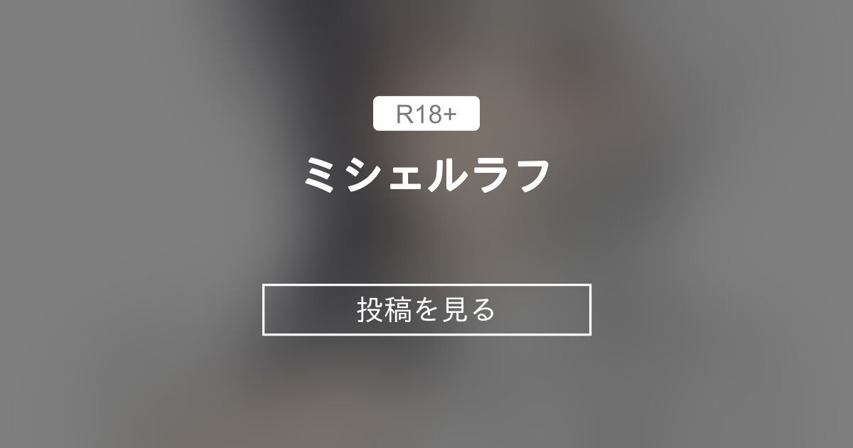 ミシェルラフ - AG-FANTIA (光輝)の投稿｜ファンティア[Fantia]