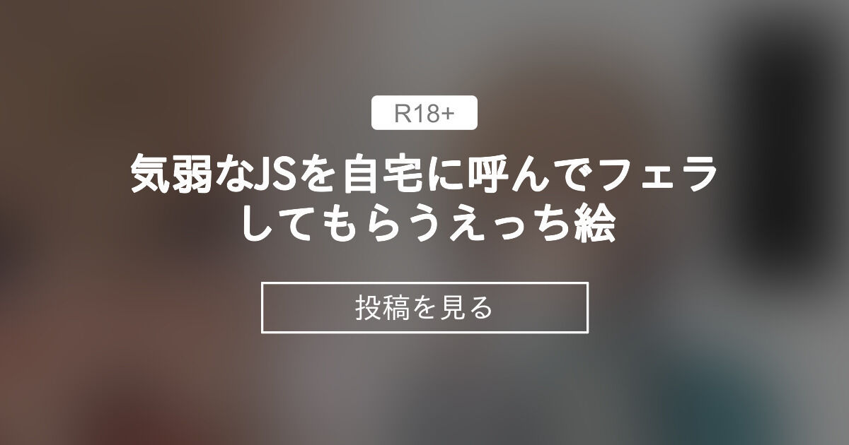 気弱なJSを自宅に呼んでフェラしてもらうえっち絵♡ - あって七草のふぁんちあぺーじ (あって七草)の投稿｜ファンティア[Fantia]