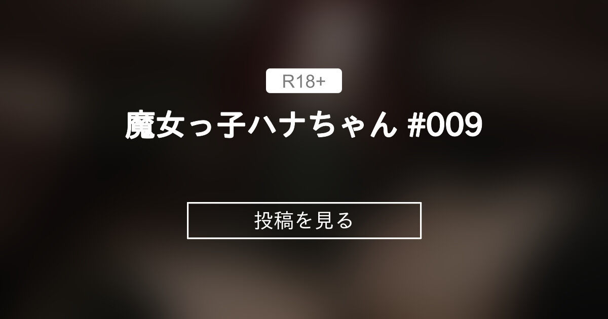 【魔女】 魔女っ子ハナちゃん #009 - 変態ハナがずっと鬼アクメ (ハナ)の投稿｜ファンティア[Fantia]