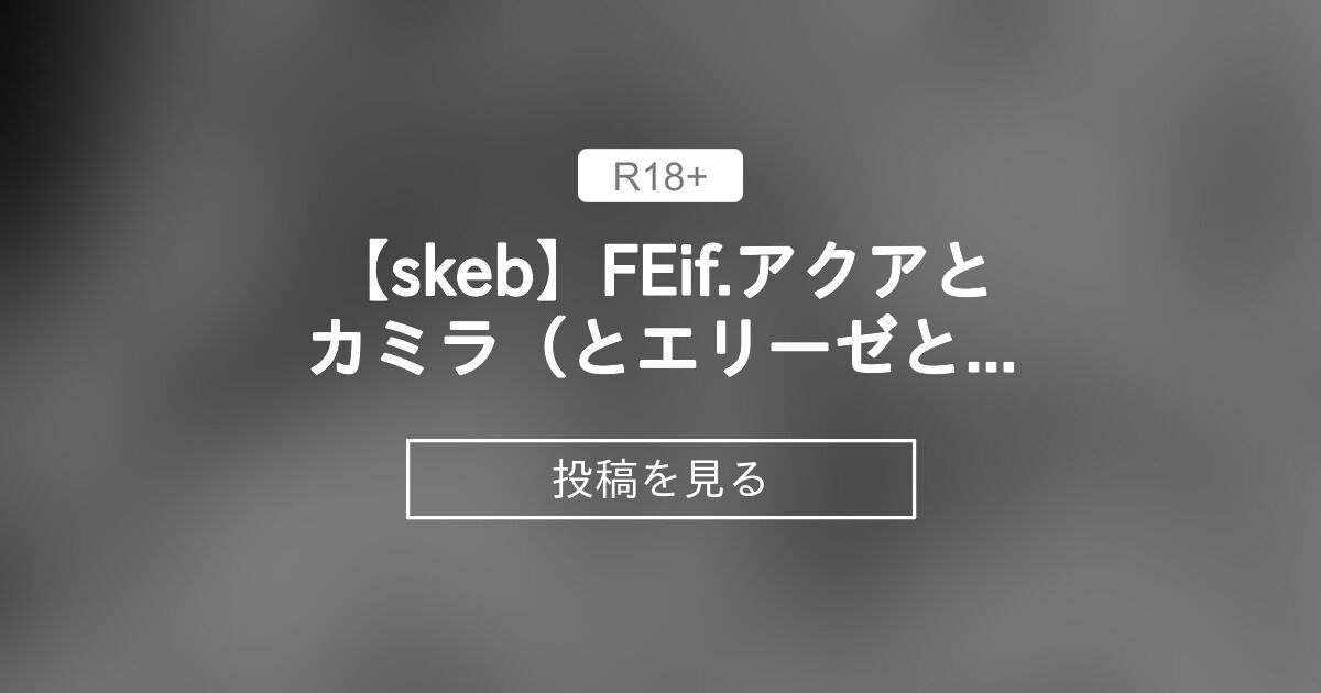 【FEif】 【skeb】FEif.アクアとカミラ（とエリーゼとオボロ）【skeb】 - 例の所inFANTIA (黒荒馬双海)の投稿｜ファンティア[Fantia]