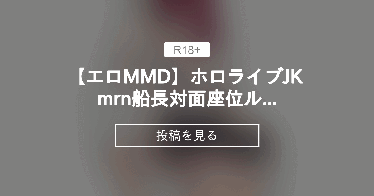 【R-18】 【エロMMD】ホロライブJK mrn船長対面座位ループ動画 - アトリエすえ (すえ)の投稿｜ファンティア[Fantia]