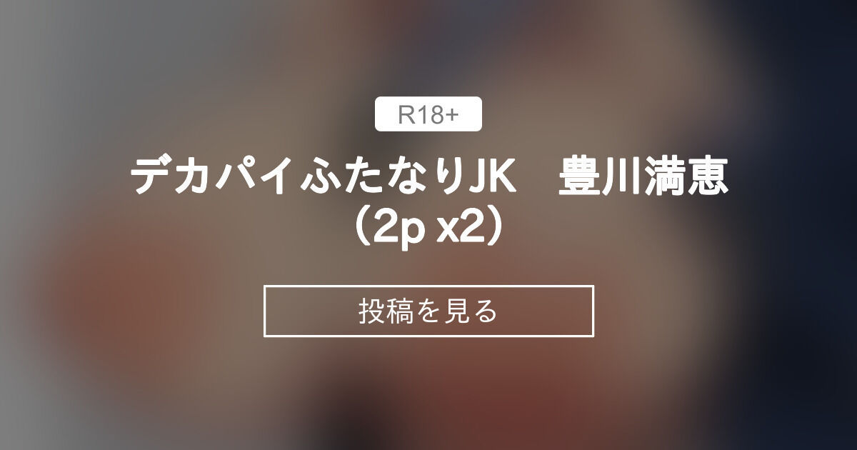 【JK】 デカパイふたなりJK 豊川満恵（2p x2） - 武蔵堂 (ムサシノセカイ)の投稿｜ファンティア[Fantia]